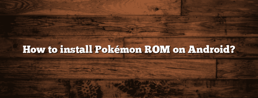 How to install Pokémon ROM on Android? – HippyCase