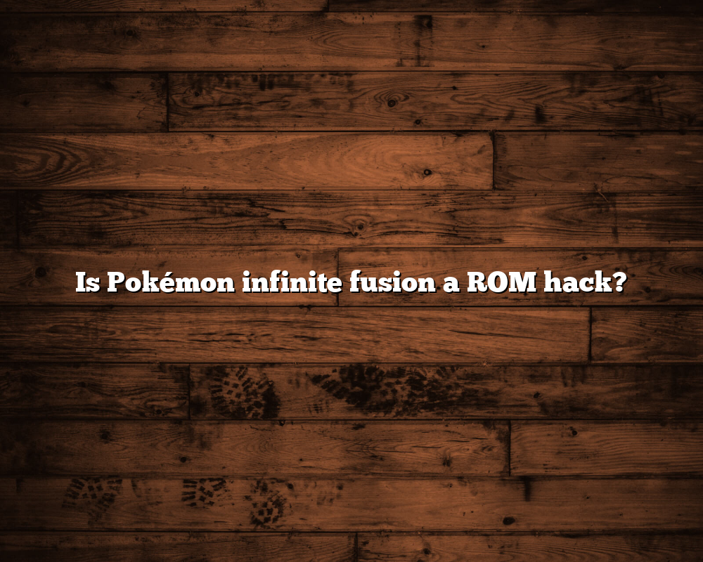 Is Pokémon infinite fusion a ROM hack? October 2025 – HippyCase